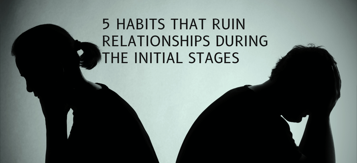 5 Habits That Ruin Relationships During The Initial Stages