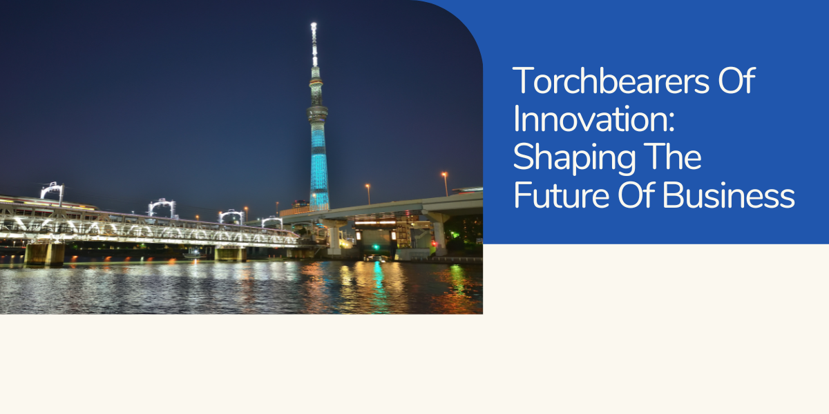 Torchbearers Of Innovation: Shaping The Future Of Business