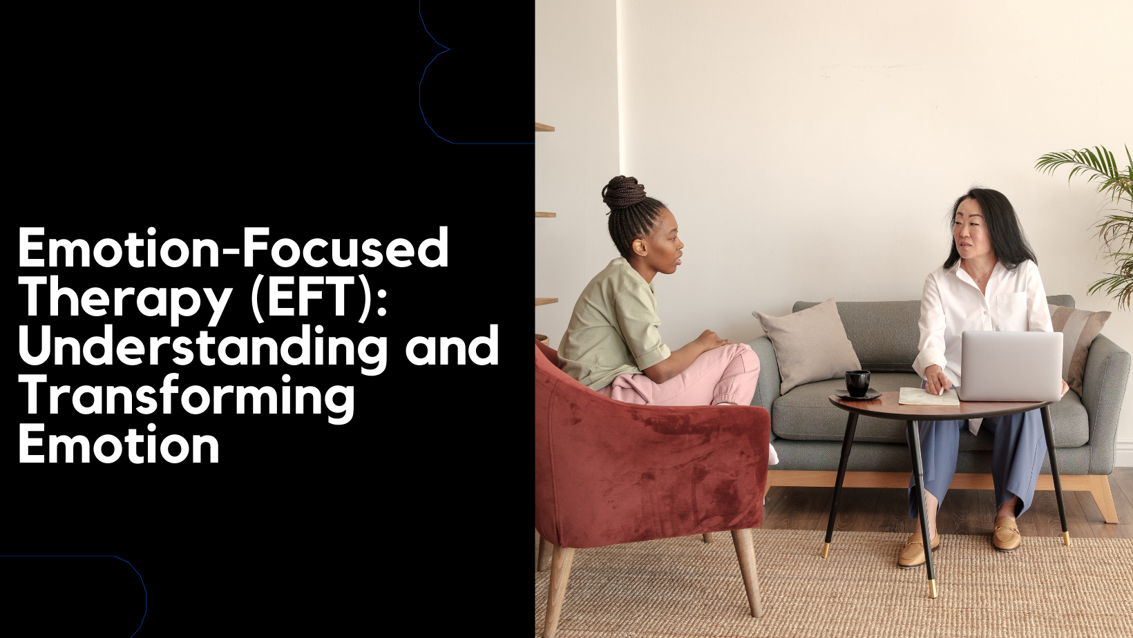 Emotion-Focused Therapy (EFT): Understanding and Transforming Emotion